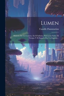 Lumen Historia De Un Cometa En El Infinito Narraci N Sobre El Tiempo Y El Espacio Por Un Esp