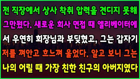 감동적인 사연 전 직장에서 상사 착취에 못 이겨 그만두었는데 새로운 회사 면접 때 엘리베이터에서 우연히 회장님과 부딪혀 갑자기 저를 껴안고 흐느껴 울었어요 감동적인
