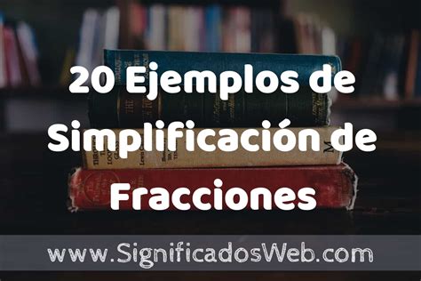 20 Ejemplos De Simplificación De Fracciones Que Es Tipos