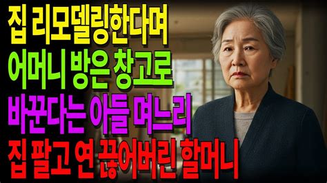 집 리모델링한다고 어머니 방은 창고로 바꾼다는 아들 며느리 집 팔고 연 끊어버린 할머니 노후사연 오디오북 사연라디오 노년의지혜 인간관계 Youtube