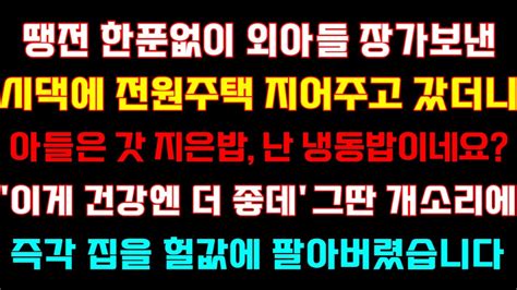 반전 신청사연 땡전한푼없이 외아들 장가보낸 시댁에 전원주택 지어주니 아들은 갓지은밥 난 냉동밥주네요 즉각 집을 헐값에 팔아버리는데실화사연사연낭독라디오드라마라디오
