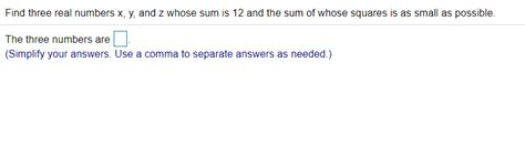 Solved Find Three Real Numbers X Y And Z Whose Sum Is 12