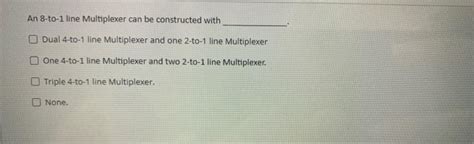 Solved An 8 To 1 Line Multiplexer Can Be Constructed With