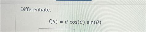Solved Differentiate f θ θcos θ sin θ Chegg com