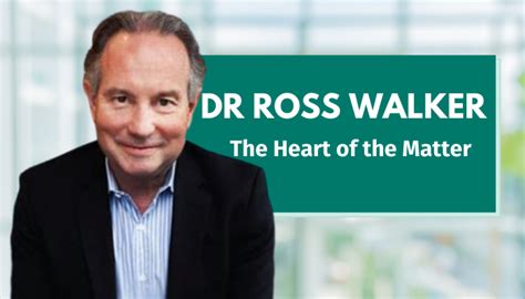 Dr Ross Walker The Heart Of The Matter Dr Ron Ehrlich