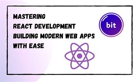 Mastering React Development Building Modern Web Apps With Ease