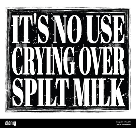 No Use Crying Over Spilt Milk Hi Res Stock Photography And Images Alamy