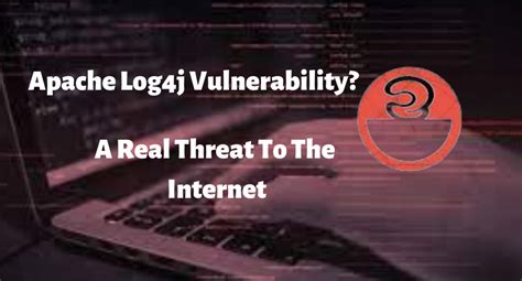 What Is Apache Log4j Vulnerability A Real Threat To The Internet