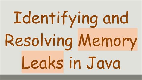 identifying and resolving memory leaks in java youtube
