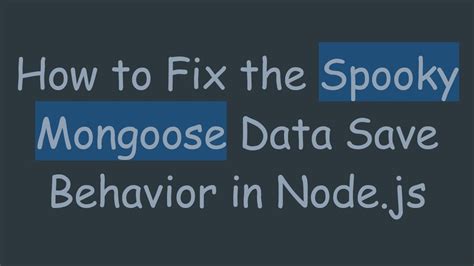 How To Fix The Spooky Mongoose Data Save Behavior In Nodejs Youtube