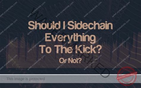 Should I Sidechain Everything To The Kick Or Not Answered
