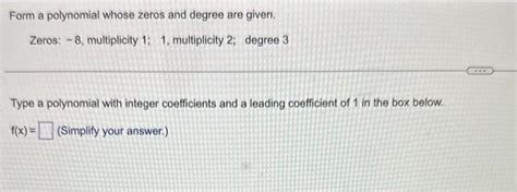 Solved Form A Polynomial Whose Zeros And Degree Are Given
