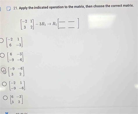 solved 21 apply the indicated operation to the matrix then choose
