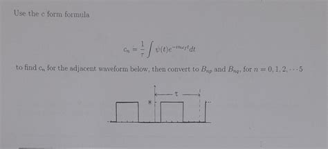 Solved Use The C Form Formula Cn τ1∫ψ T E−inωftdt To Find Cn