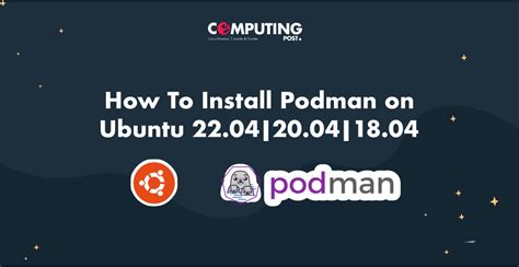 how to install podman on ubuntu 22 04 20 04 18 04 by computingpost