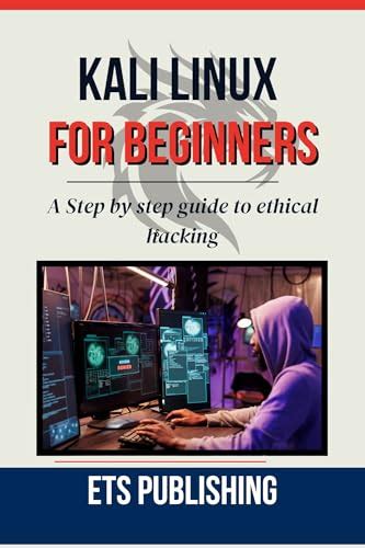 Kali Linux For Beginners A Step By Step Guide To Ethical Hacking Mastering Cybersecurity With