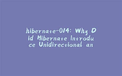 Hibernate 014 Why Did Hibernate Introduce Unidirectional And