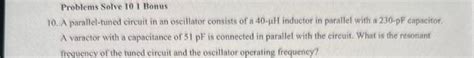 Solved A Parallel Tuned Circuit In An Oscillator Consists Of Chegg Com