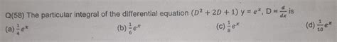 Q 58 ﻿the Particular Integral Of The Differential