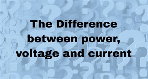 The Difference Between Power Voltage And Current
