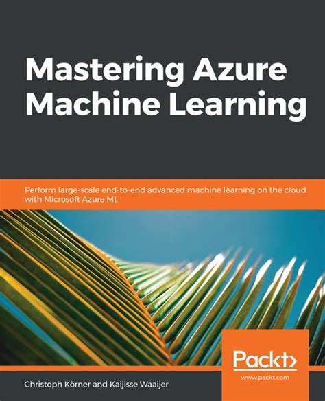 Mastering Azure Machine Learning Perform Large Scale End To End