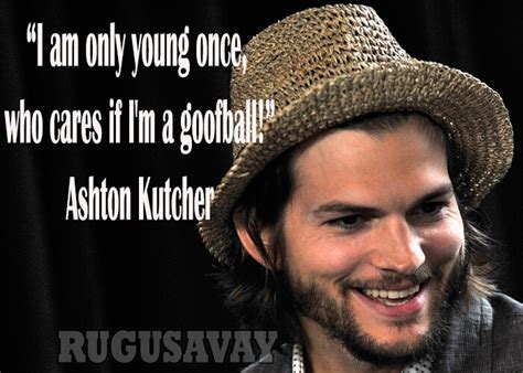 Ashton Kutcher Quotes Relatable Quotes Motivational Funny Ashton