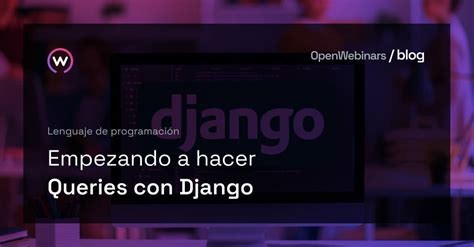 Empezando A Hacer Queries Con Django Openwebinars