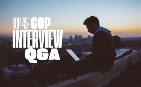 Top 45 Gcp Interview Questions And Answers 2025