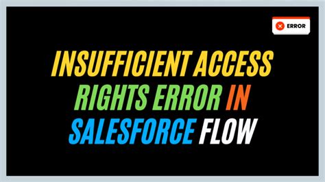 Insufficient Access Rights On Cross Reference Id In Salesforce Flow