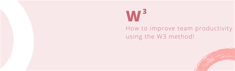 How To Improve Team Productivity Using The W3 Method
