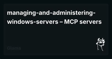 Managing And Administering Windows Servers Mcp Servers Glama