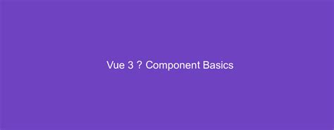 Vue 3 — Component Basics