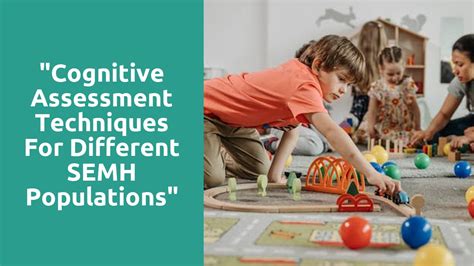 Cognitive Assessment Techniques For Different Semh Populations