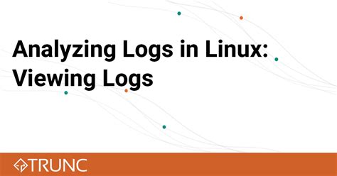 Analyzing Logs In Linux Viewing Logs Trunc Help