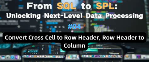 Convert Cross Cell To Row Header Row Header To Column — From Sql To Spl 4 Dev Community