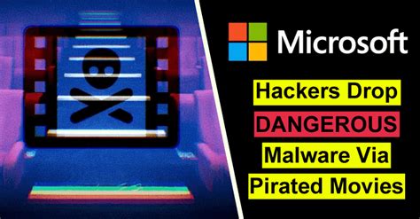 Microsoft Warns Hackers Drop Dangerous Malware Via Pirated Movies