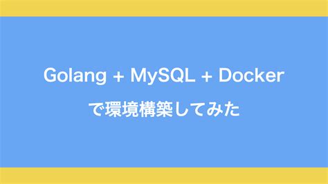 Go Mysql Dockerで環境構築やってみた えんじにあ雑記！