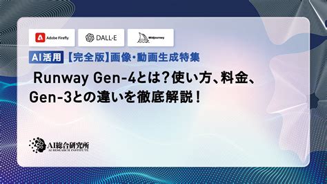 Runway Gen 4とは？使い方、料金、gen 3との違いを徹底解説！ Ai総合研究所
