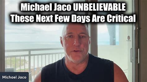 Michael Jaco Unbelievable These Next Few Days Are Critical