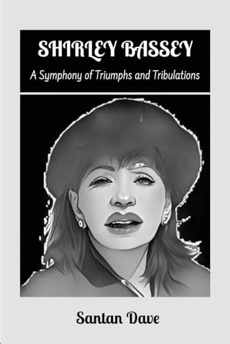Shirley Bassey A Symphony Of Triumphs And Tribulations By Santan Dave Goodreads