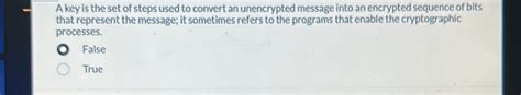Solved A Key Is The Set Of Steps Used To Convert An Unencrypted Message Into An Encrypted