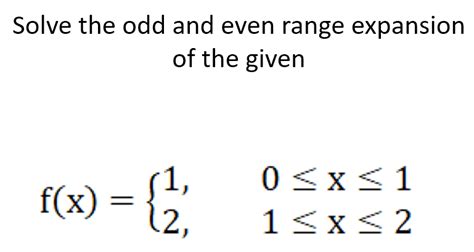 Solved Solve The Odd And Even Range Expansion Of The Given Chegg Com