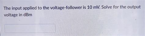 Solved The Input Applied To The Voltage Follower Is 10 Mv