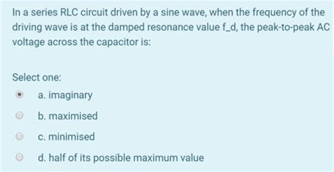 Solved In A Series RLC Circuit Driven By A Sine Wave When Chegg Com