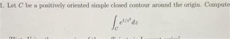 Answered 1 Let C Be A Positively Oriented Simple Closed Contour Kunduz