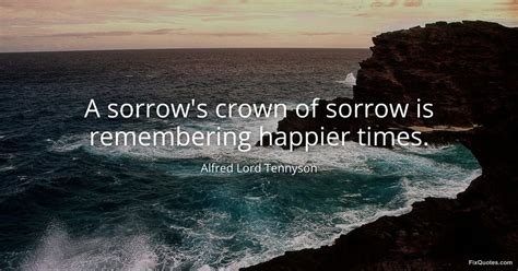 A Sorrows Crown Of Sorrow Is Alfred Lord Tennyson