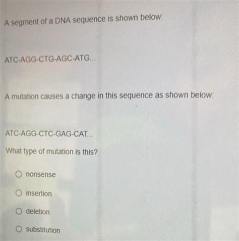 Solved A Segment Of A DNA Sequence Is Shown Below ATC AGG CTG AGC ATG A Mutation Causes A