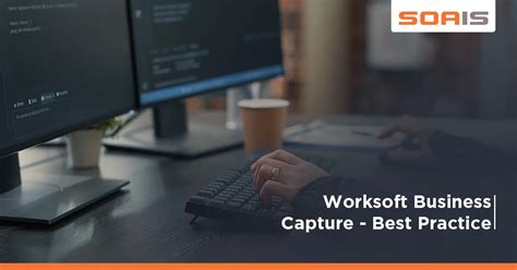 Worksoft Business Capture Best Practices For Test Automation Soais