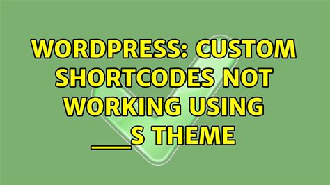 Wordpress Custom Shortcodes Not Working Using S Theme 2 Solutions