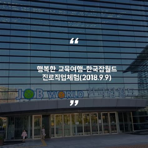 2018 9 9 행복한교육여행 한국잡월드 진로직업체험 프로그램 후기